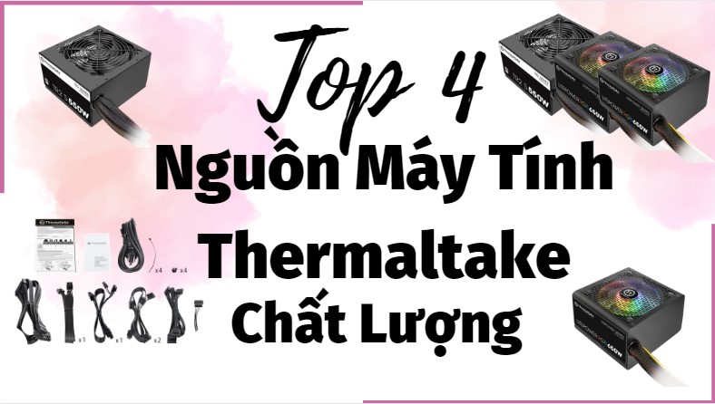 Top nguồn máy tính tốt, chất lượng nên mua trong năm 2022