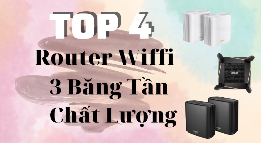 Top 4 router wifi 3 băng tần chất lượng trong năm 2023