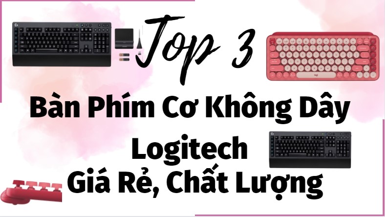 Top 3 bàn phím cơ không dây Logitech giá rẻ trong năm 2023