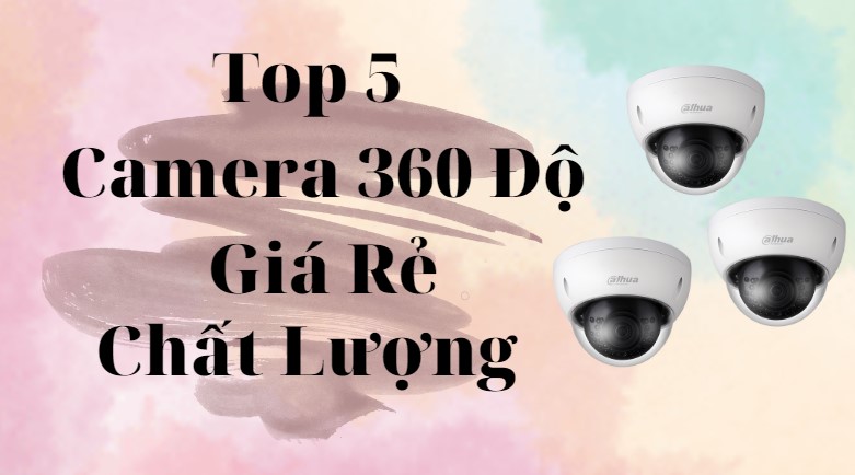 Top 5 camera 360 độ chất lượng, chính hãng nên mua năm 2023