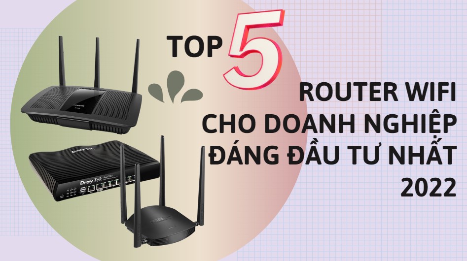 Top 5 Router wifi doanh nghiệp đáng đầu tư nhất 2023