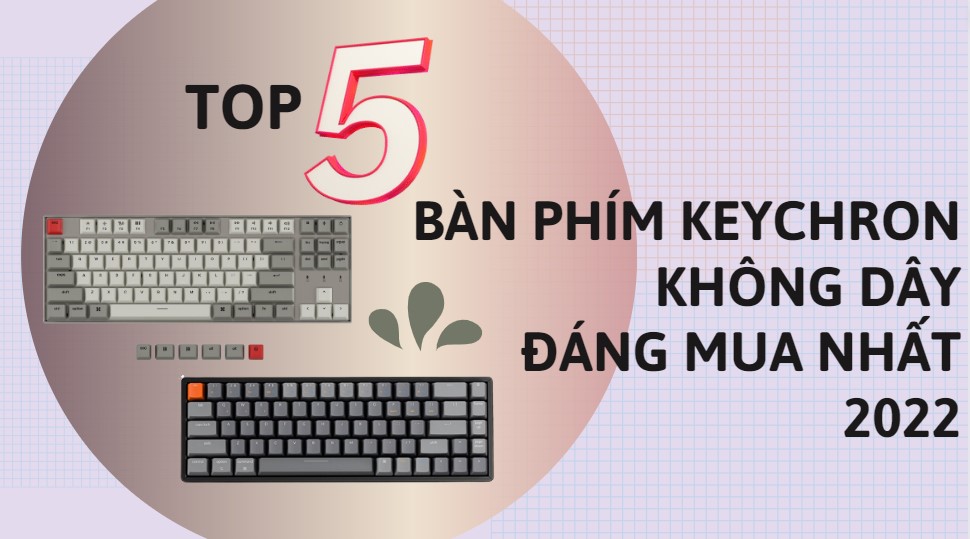 Top 5 bàn phím Keychron không dây đáng mua nhất 2023