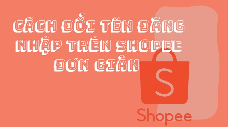 Hướng dẫn chi tiết cách đổi tên đăng nhập Shopee đơn giản