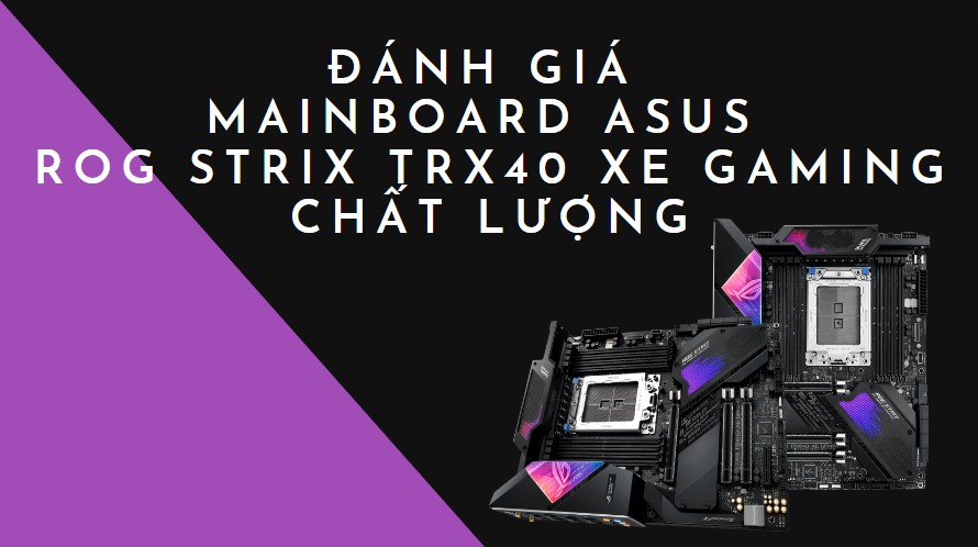 Đánh giá Mainboard Asus ROG STRIX TRX40 XE gaming chất lượng