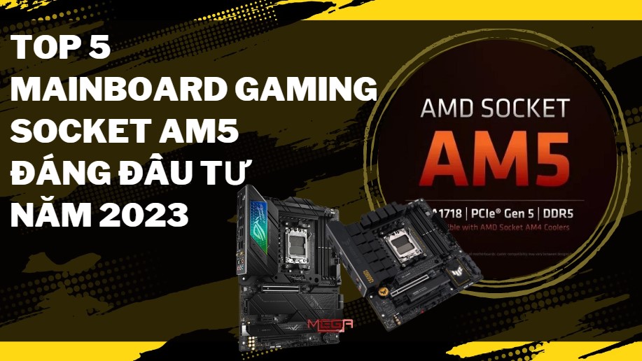 Top 5 mainboard gaming socket AM5 mạnh mẽ đáng đầu tư 2023