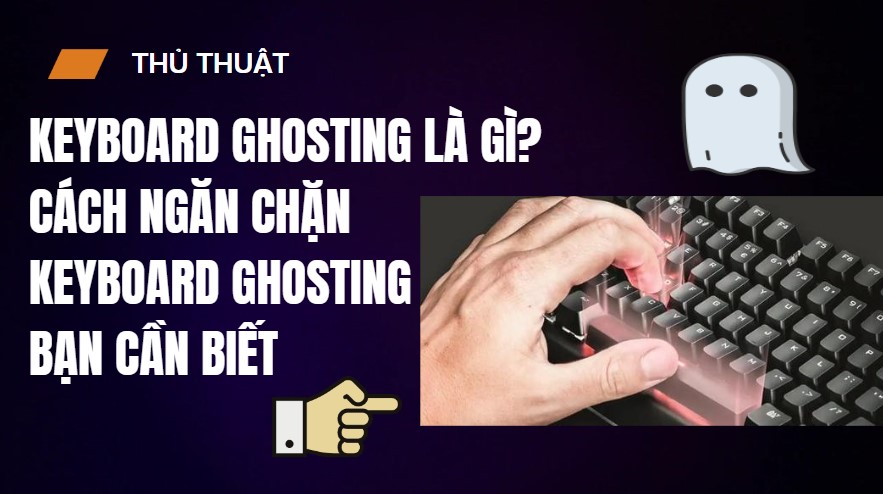 Hiện tượng Keyboard Ghosting là gì? Cách để ngăn chặn ra sao?