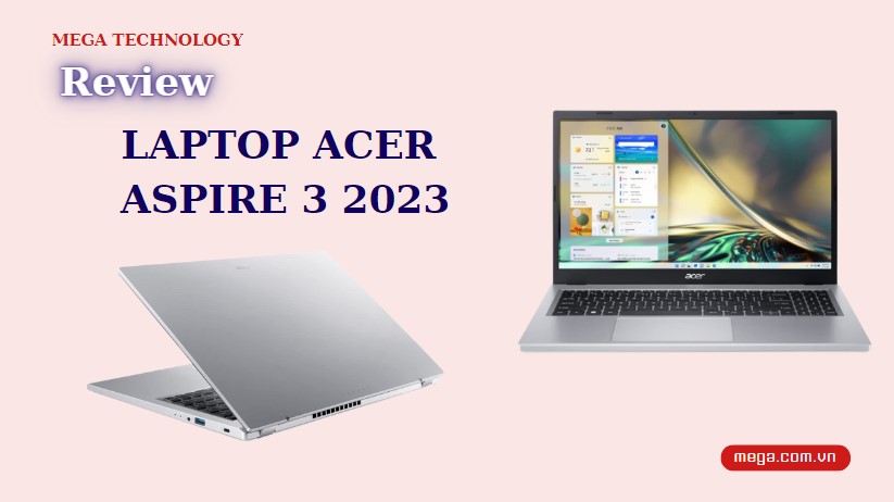 [Review] Acer Aspire 3 2023: laptop giá rẻ, đáp ứng nhu cầu cơ bản