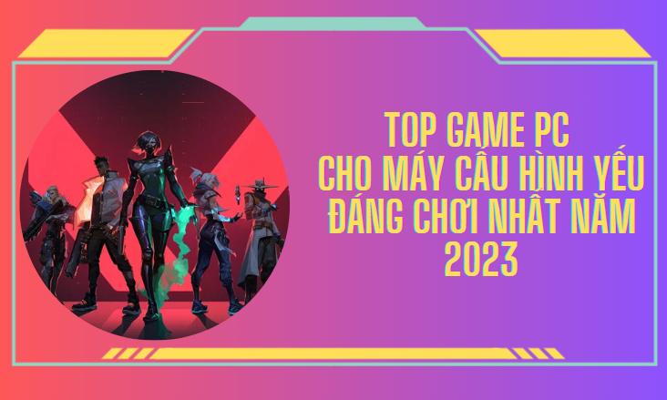 Top 6 game PC cho máy cấu hình yếu đáng chơi nhất năm 2023