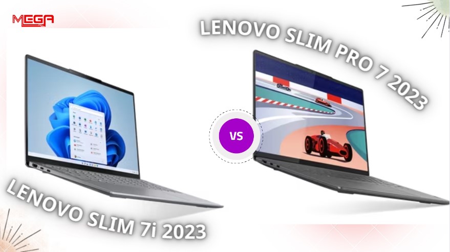 Lenovo Slim 7i vs Slim Pro 7 - laptop thiết kế nào dành cho bạn