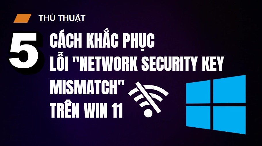 5 cách khắc phục lỗi “Network Security Key Mismatch” trên Win 11