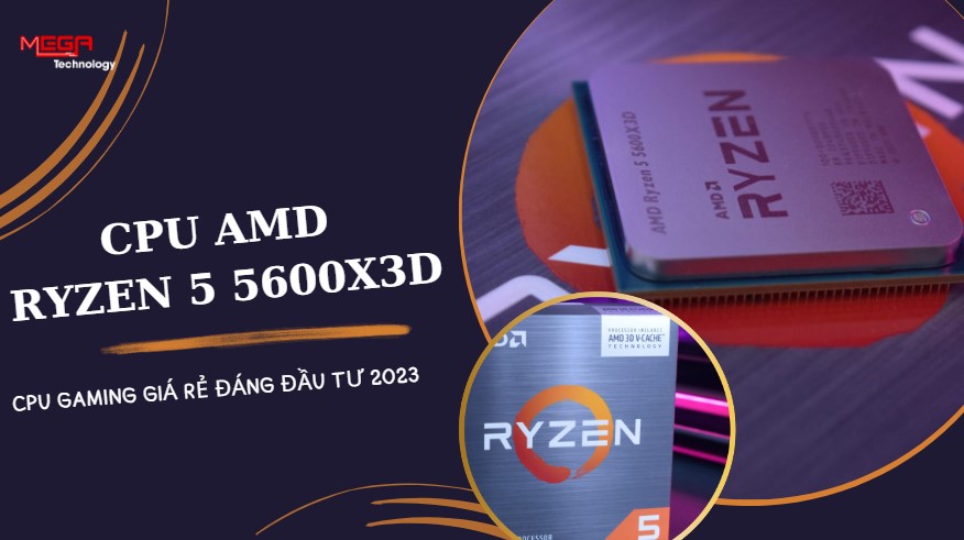 [Review] AMD Ryzen 5 5600X3D – CPU gaming giá rẻ nên đầu tư
