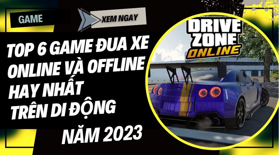 Top 6 game đua xe online và offline hay nhất trên di động năm 2023