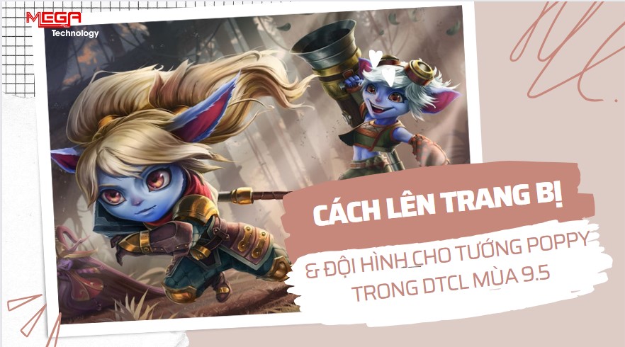 [Poppy] Hướng dẫn build đội hình Poppy trong DTCL mùa 9.5