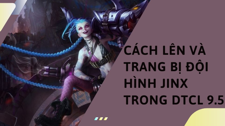 [Jinx] Hướng dẫn build đội hình Jinx trong DTCL mùa 9.5
