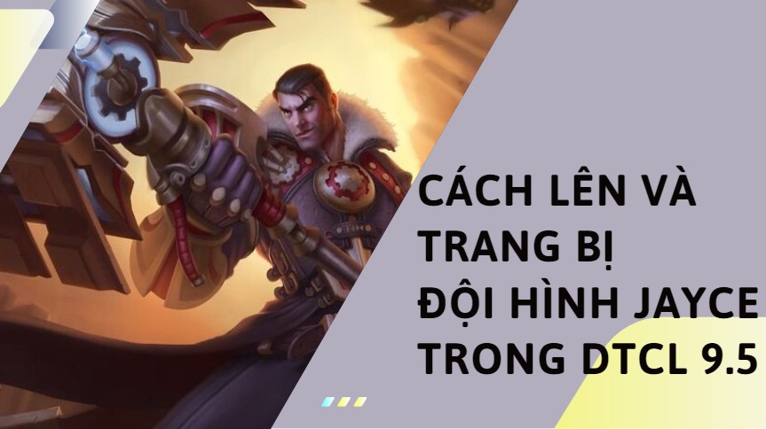 [Jayce] Hướng dẫn build đội hình Jayce trong DTCL mùa 9.5