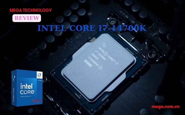 [Review] Intel Core i7 14700K: CPU mang lại cải tiến đa lõi