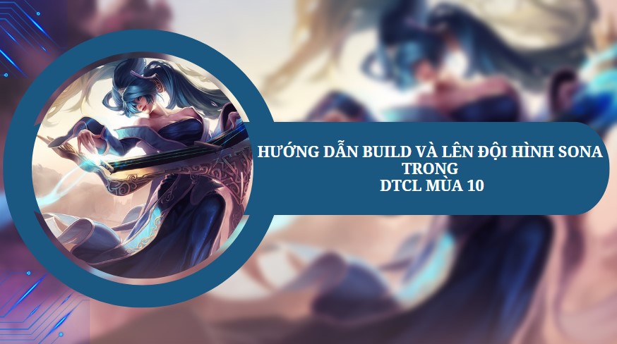 [Sona] Build đội hình và lên trang bị tốt nhất trong DTCL 10