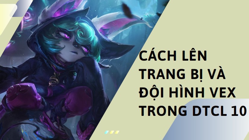 [Vex] Cách lên trang bị và đội hình cho Vex DTCL 10