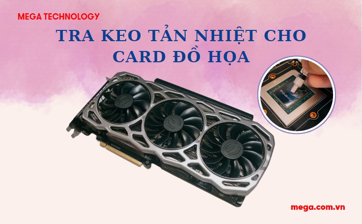 Cách tra keo tản nhiệt cho card đồ họa để cải thiện hiệu suất