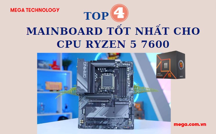 Top 4 mainboard tốt nhất cho CPU Ryzen 5 7600