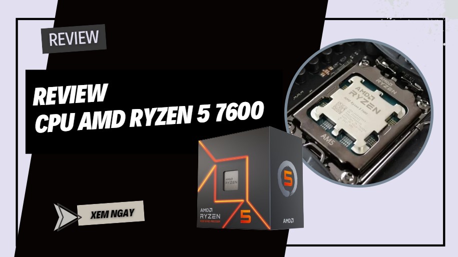 AMD Ryzen 5 7600 - CPU hiệu năng trên giá thành tốt nhất