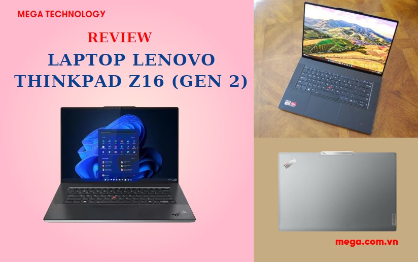 Review laptop Lenovo ThinkPad Z16 (Gen 2): những nâng cấp mới