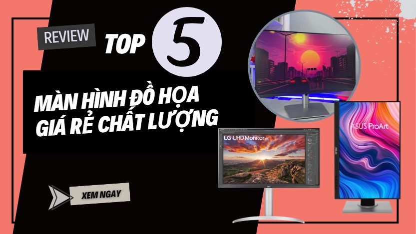 Top 5 màn hình đồ họa giá rẻ chất lượng cho dân thiết kế năm 2024