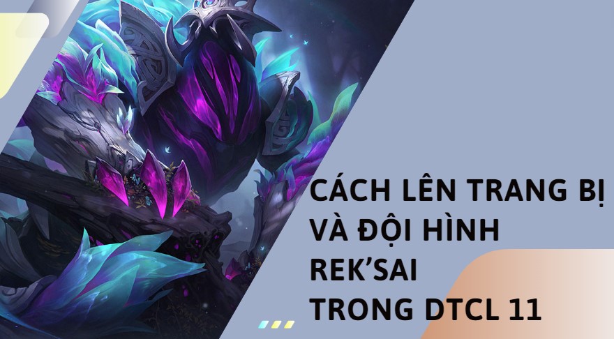 [Rek’Sai] Cách lên trang bị và đội hình cho Rek’Sai DTCL 11