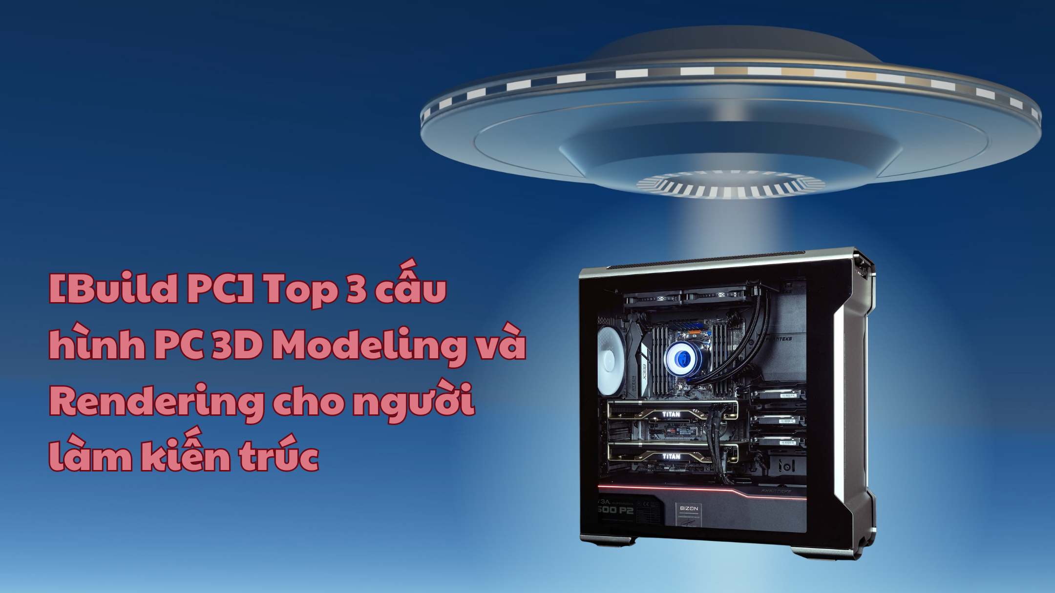 Hướng dẫn build PC 3D Modeling và Rendering cho người làm kiến trúc