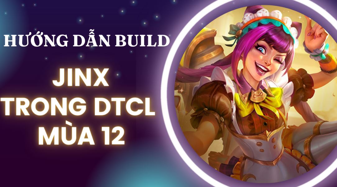 [Jinx] Hướng dẫn lên đội hình và trang bị mạnh trong ĐTCL 12