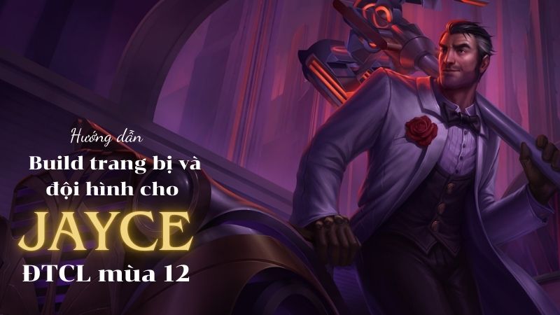 [Jayce] Cách build trang bị và đội hình cho Jayce DTCL mùa 12